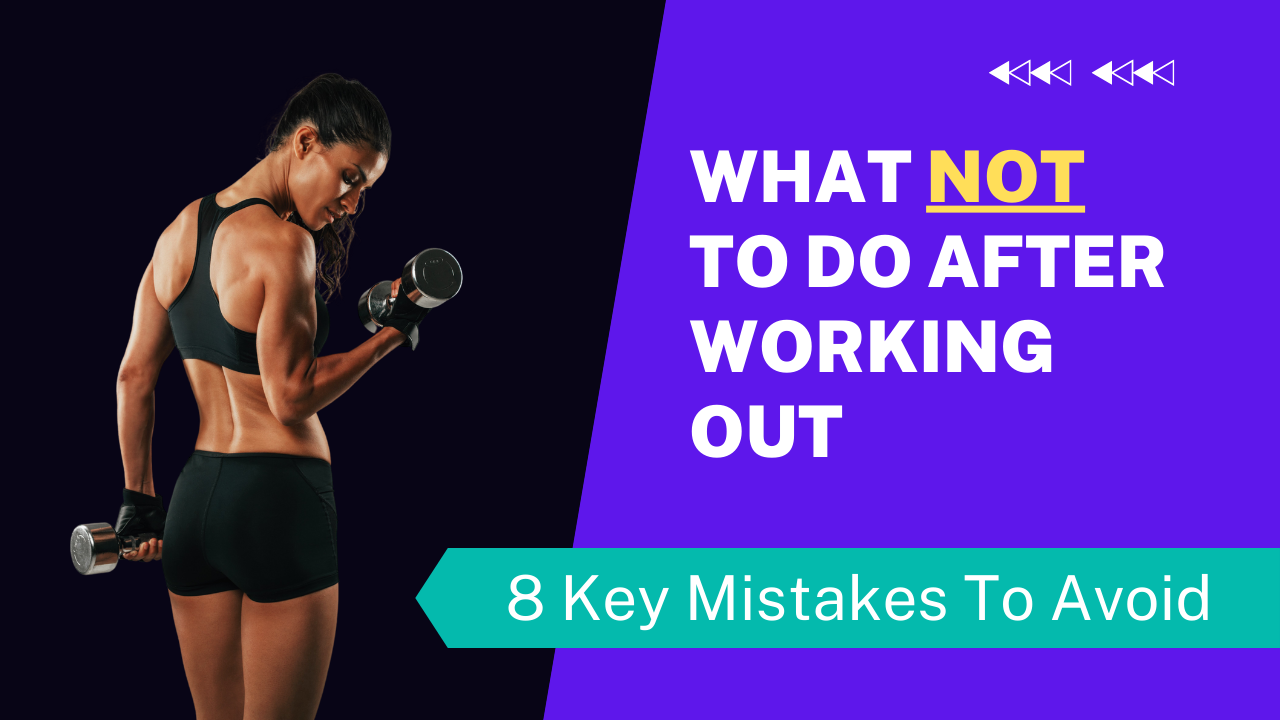 What Not To Do After Working Out: 8 Key Mistakes To Avoid